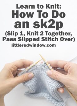 Learn to Knit - Sk2p (Slip1, Knit Two Together, Pass Slipped Stitch Over) - Little Red Window