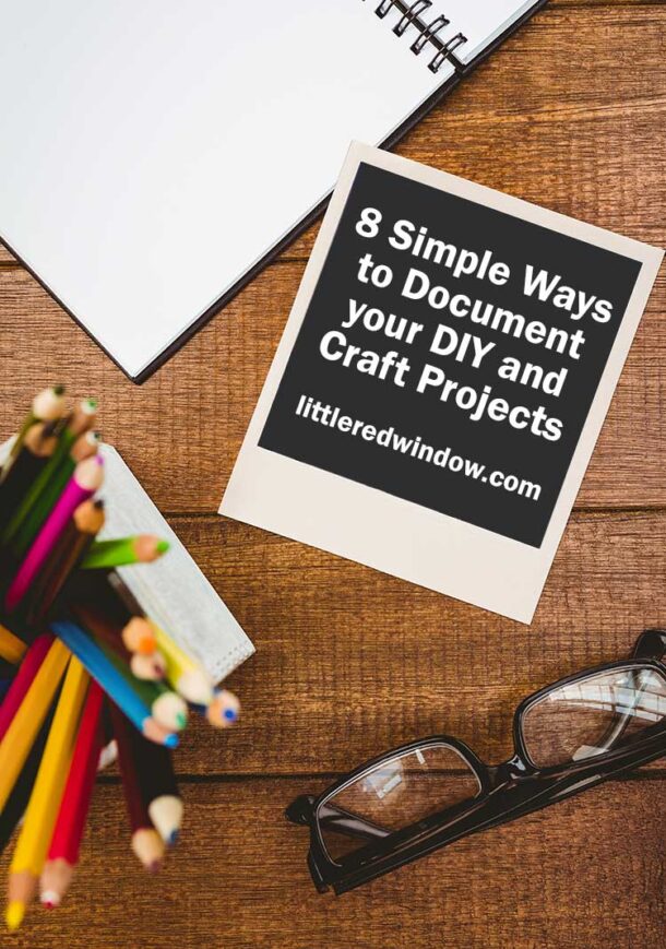 8 Simple Ways to Document your DIY and Craft Projects - Little Red Window