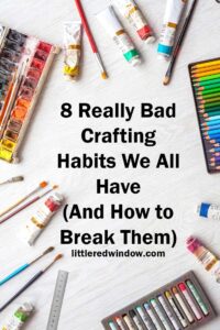 8 Really Bad Crafting Habits We All Have (And How to Break Them ...