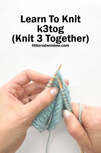 Learn To Knit - k3tog (Knit 3 Together) - Little Red Window